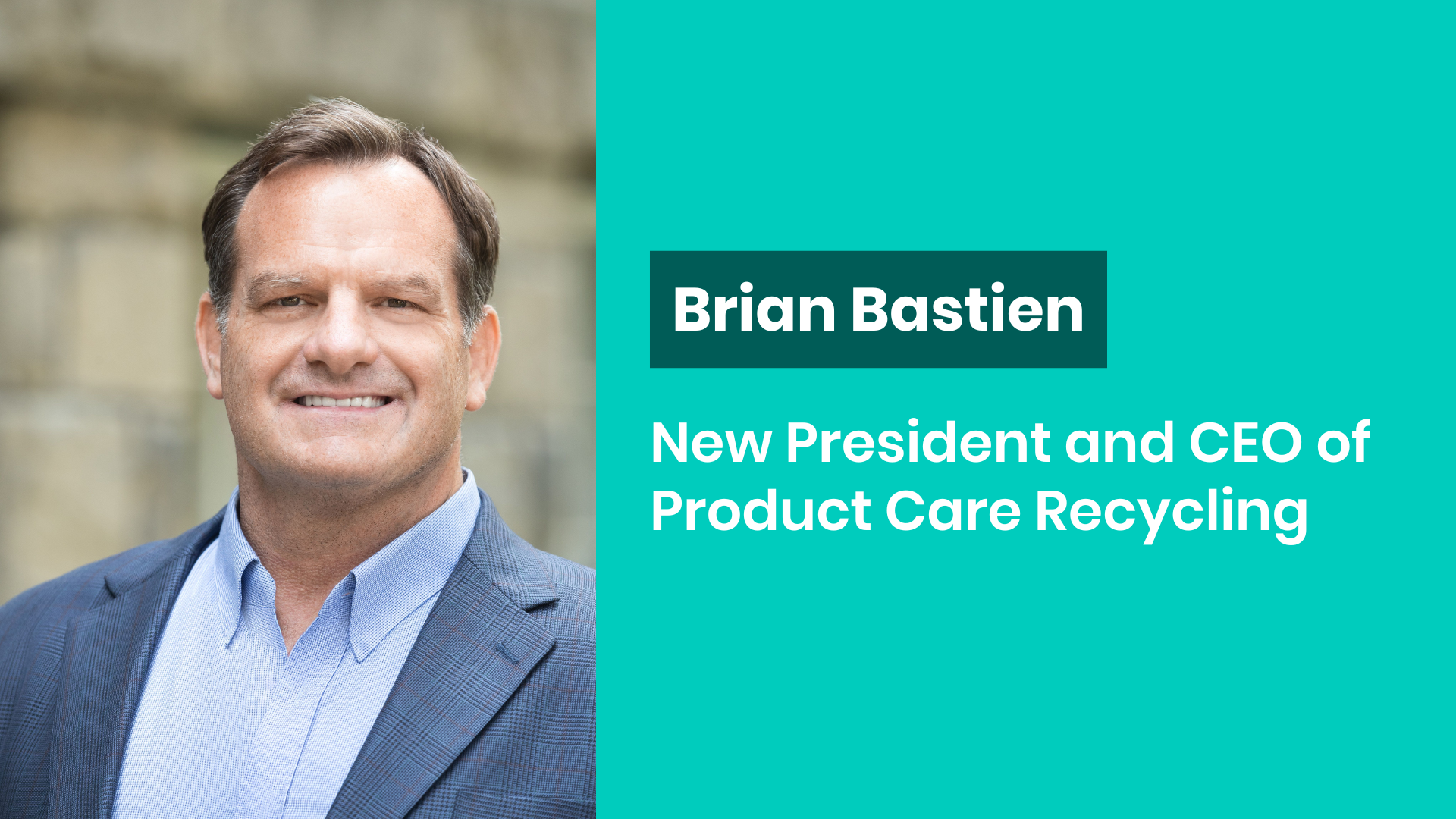 Brian Bastien, our new President and CEO - Product Care Recycling